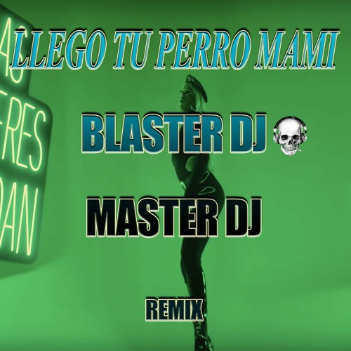Listen to playlists featuring LLEGO TU PERRO MAMI - BLASTER DJ & MASTER ...