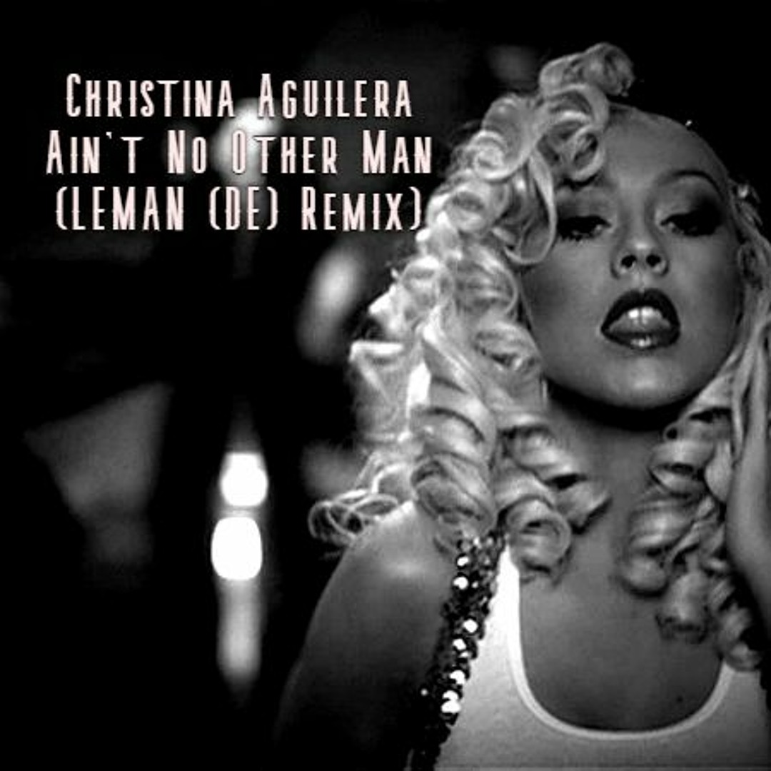 Stream Christina Aguilera - Ain't No Other Man (LEMAN (DE) Remix) by ...