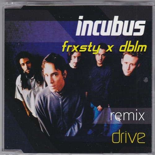 Stream Incubus - Drive (FRXSTY x DBLM Remix) by FRXSTY | Listen online ...