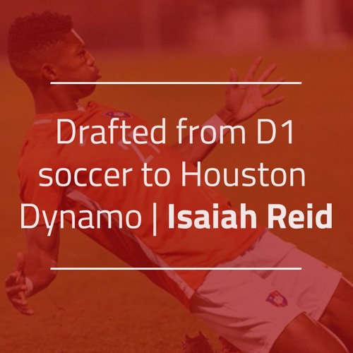 Stream Drafted From D1 Soccer To Houston Dynamo | Isaiah Reid by The ...