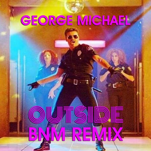 Stream George Michael - Outside (BNM Remix) by BNM (Bootleg Account ...