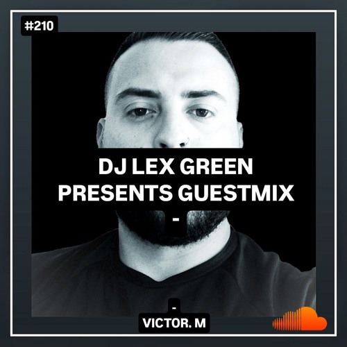 Stream DJ LEX GREEN presents GUESTMIX #210 - VICTOR. M (ES) by DJ LEX GREEN | Listen online for ...