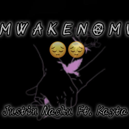 Stream M W A K E N O M W🥺😔_Justin Nachu Ft. Kayta by Justin Nachu | Listen online for free on ...