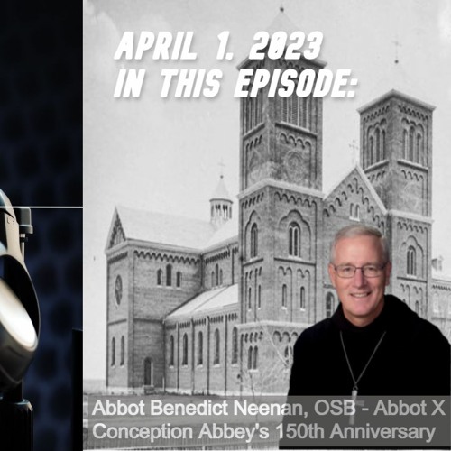 Stream Apr 1, 2023 [Abbot Benedict Neenan, Conception Abbey's 150th ...