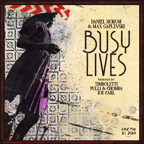 Stream Premiere : Daniel Hokum & Max Gaplevski - Busy Lives [Cosmovision Records] by Cosmovision ...