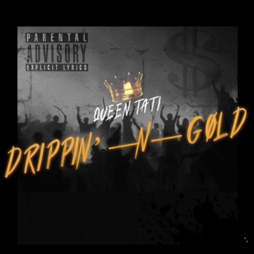 Stream DRIPPIN’ —N— Gold (QUEEN TATI ) feat Prod. Slatty by T.A.T.I | Listen online for free on ...