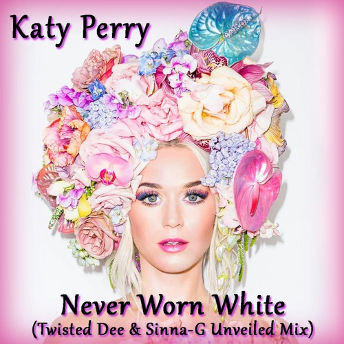 Stream Katy Perry - Never Worn White (Twisted Dee & Sinna-G Unveiled ... Stream Katy Perry - Never Worn White (Twisted Dee & Sinna-G Unveiled ...