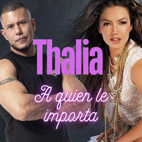 Stream Dani Toro & Thalia - A QUIEN LE IMPORTA.wav by DANI TORO ...