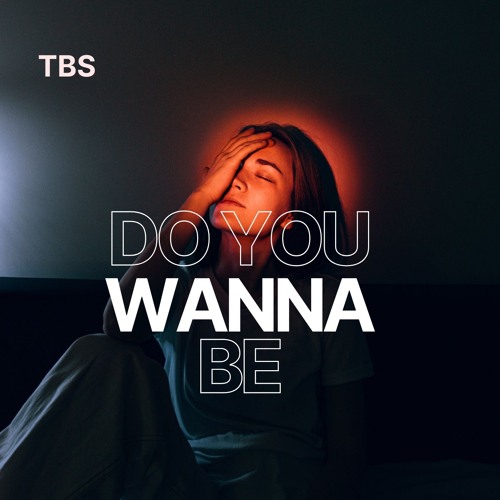 Stream TBS - Do You Wanna Be by TBS | Listen online for free on SoundCloud