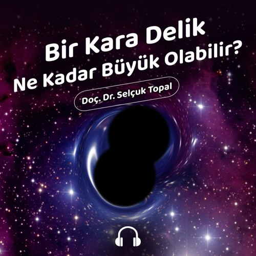 Stream episode 130- Bir Kara Delik Ne Kadar Büyük Olabilir? by TÜBİTAK ...