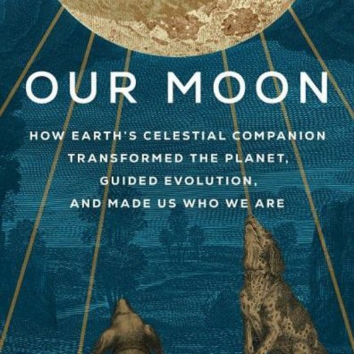 Stream (PDF) Our Moon: How Earth's Celestial Companion Transformed the ...
