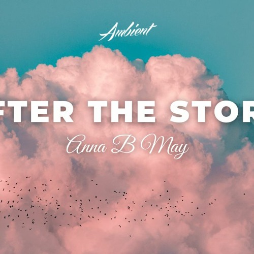 Stream Anna B May - After The Storm by AmbientMusicalGenre | Listen ...