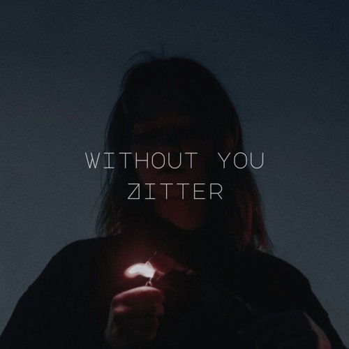 Stream ZITTER - WITHOUT YOU by ZITTER | Listen online for free on ...