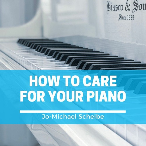 Stream Jo Michael Scheibe On How To Care For Your Piano By Jo Michael