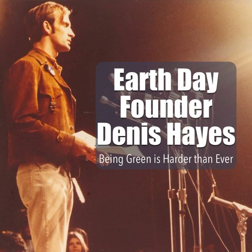 Stream 341. Earth Day Founder Denis Hayes - Being Green is Harder than ...