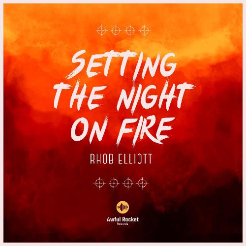 Stream SETTING THE NIGHT ON FIRE (2024) by Rhob Elliott - Songwriter ...