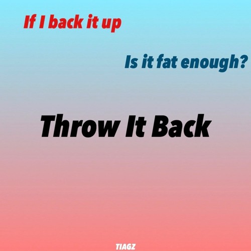 TIAGZ - Throw It Back (If I Back It Up, Is It Fat Enough) by TIAGZ ...
