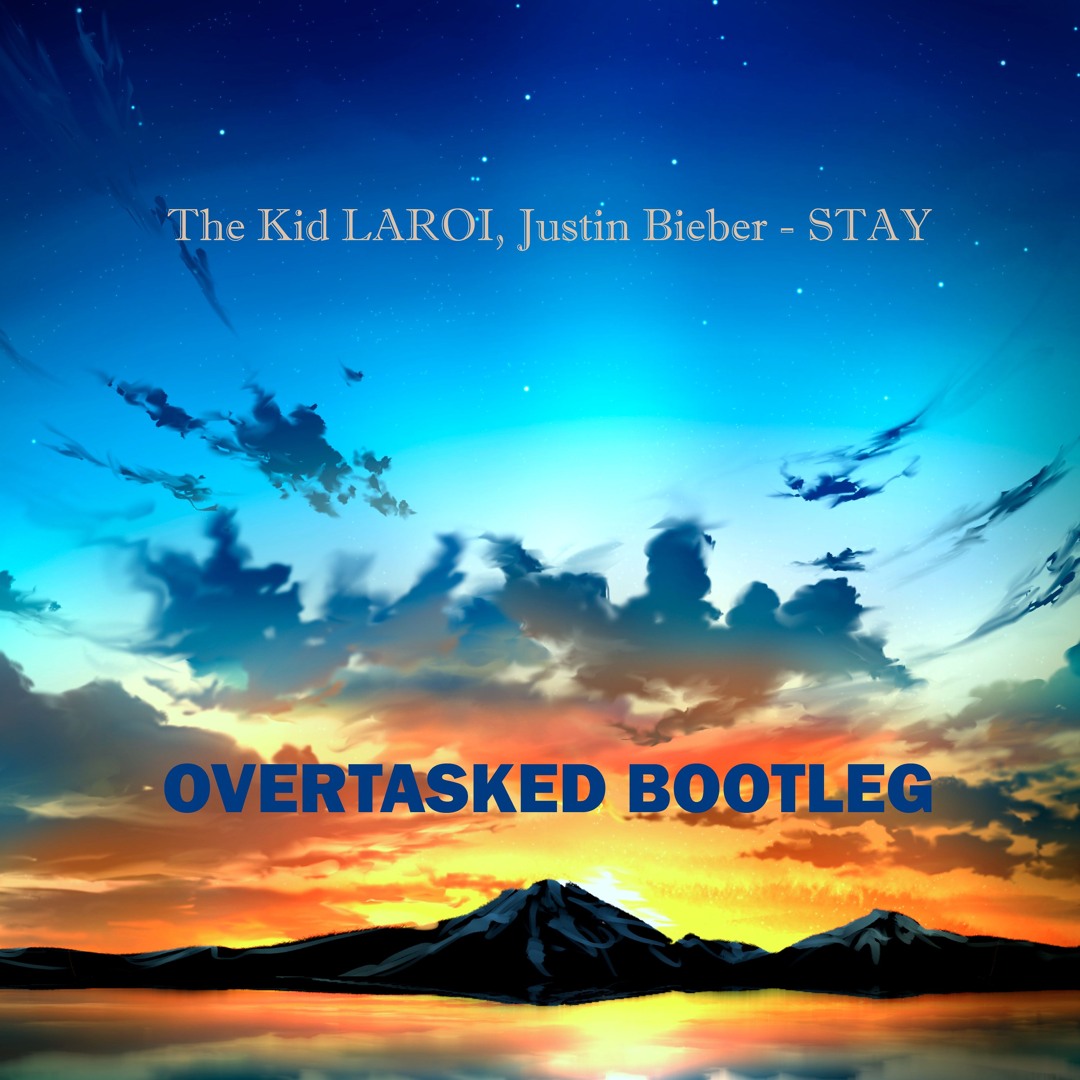 Stream The Kid LAROI, Justin Bieber - STAY (OVERTASKED BOOTLEG) FREE ...