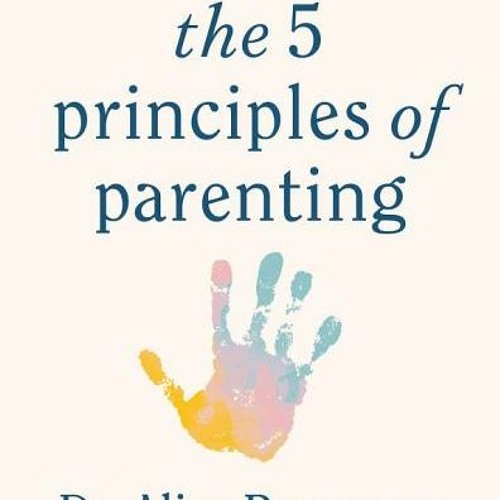 Stream (Download) The 5 Principles of Parenting: Your Essential Guide ...