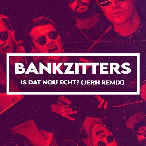 Stream Bankzitters - Is Dat Nou Echt? (JERH Remix) by JERH | Listen ...