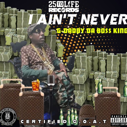 Stream I Ain't Never - G-DADDY DA BO$$ KING by 25 TO LIFE RECORDS ...