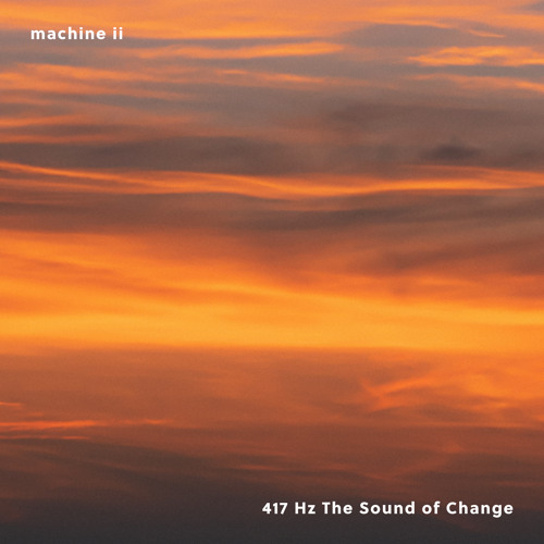 Stream 417 Hz The Sound of Change by machine ii | Listen online for ...