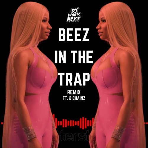 Stream NICKI MINAJ FT. 2 CHAINZ - BEEZ IN THE TRAP (DJ WHATSNEXT REMIX) (DIRTY) by DJ WHATSNEXT ...