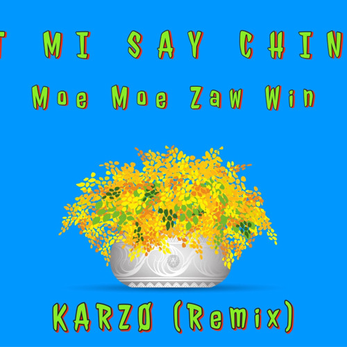 Stream MHAT MI SAY CHIN TAL -Moe Moe Zaw Win KARZØ (Remix) by Karzo ...