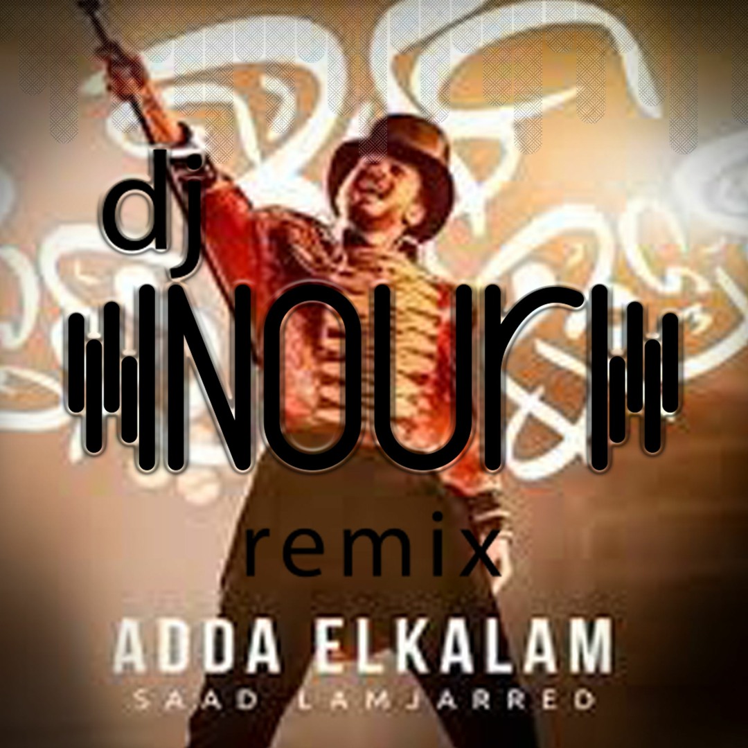 Stream ADDA ELKALAM-Saad Lamjarred - DJ NOUR REMIX by DJ NOUR | Listen ...