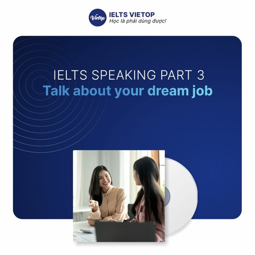 Stream IELTS Speaking part 3 Talk about your dream job by IELTS VIETOP ...