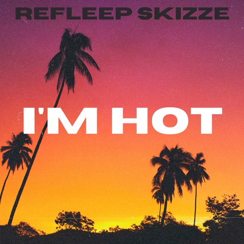 Stream I'm Hot by Refleep Skizze | Listen online for free on SoundCloud