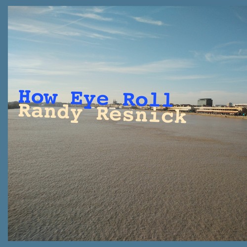 Stream How Eye Roll by Randy Resnick | Listen online for free on SoundCloud