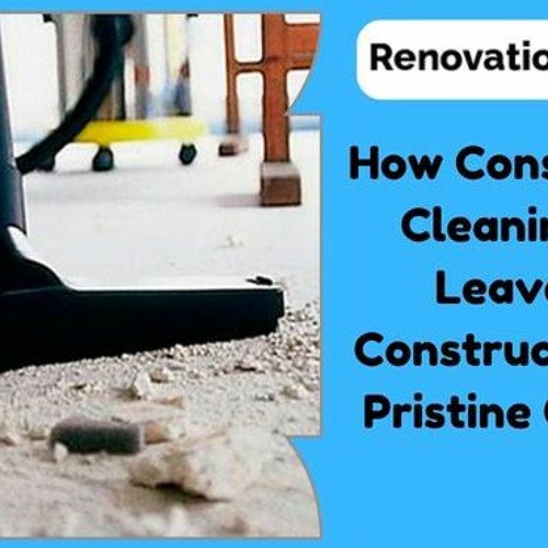 Stream How Construction Cleaning Can Leave the Construction Site Pristine Clean? by Renovation ...
