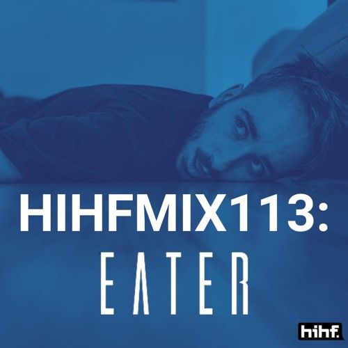 Eater: HIHF Guest Mix Vol. 113 - Listen to music
