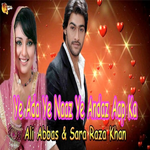 Stream Ye Ada Ye Naaz Ye Andaz Aap Ka - Sara Raza - Ali Abbas - Full ...