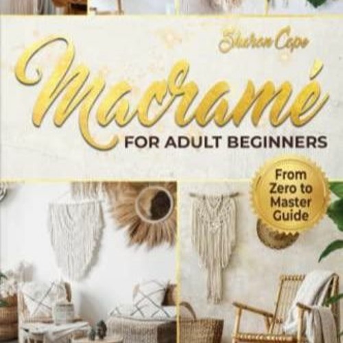 Stream Epub Macram? for Adult Beginners: The #1 Guide to Start from Zero to Master All Macram ...