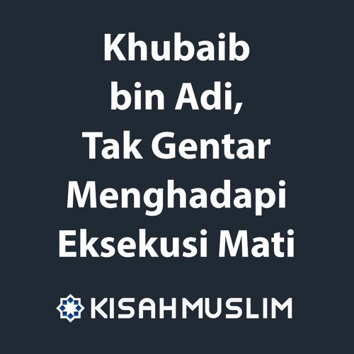 Stream Kisah Muslim: Khubaib bin Adi, Tak Gentar Menghadapi Eksekusi Mati by Kajian.net | Listen ...