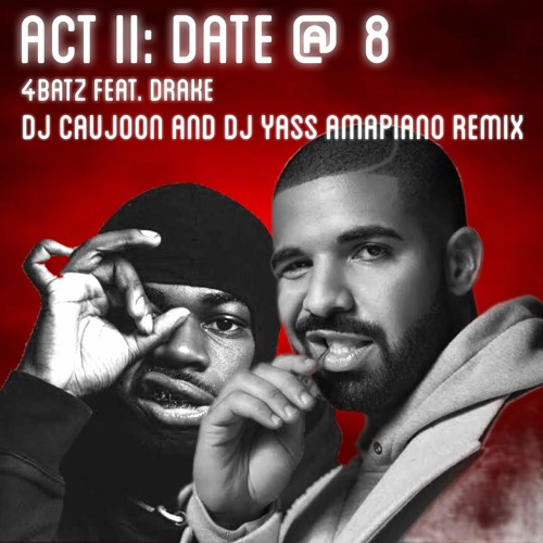 Stream act ii: date @ 8 (DJ CAUJOON & DJ YASS Amapiano Remix) -4batz feat. Drake by re.sortMANIA ...