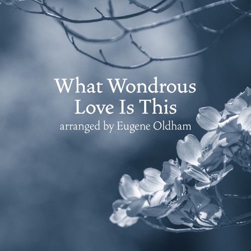 Stream What Wondrous Love Is This (2 part treble) - Eugene Oldham by ...