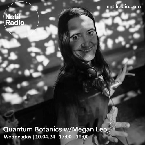 Stream Quantum Botanics w/ Megan Leo - 10th April 2024 by Netil Radio ...