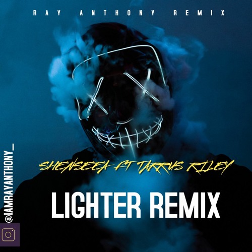 Stream SHENSEEA FT TARRUS RILEY - LIGHTER REMIX by DJ RAY ANTHONY ...