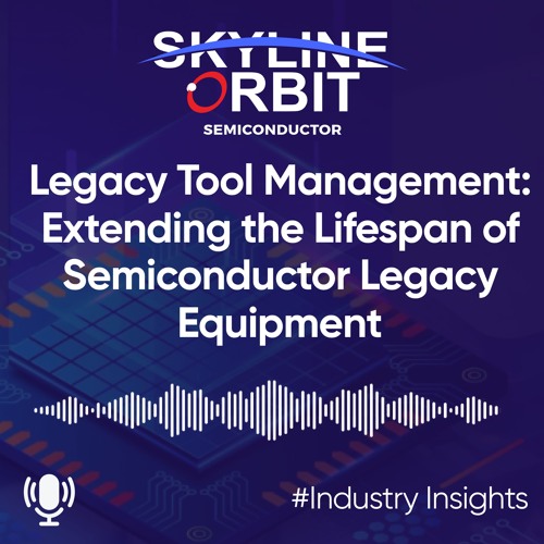 Stream episode EP-3: Maximizing the Lifespan of Semiconductor Legacy ...