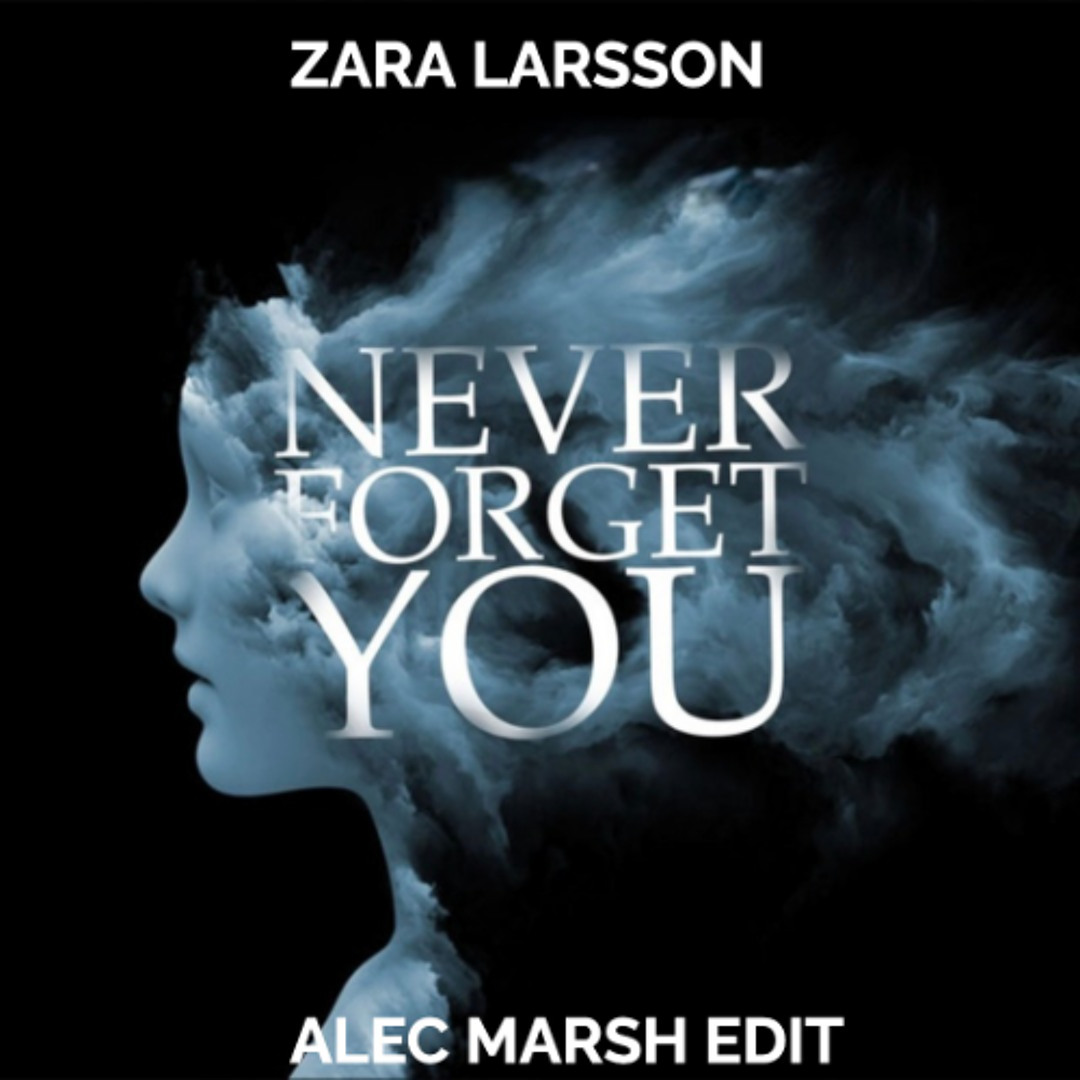 Stream Zara larsson - Never Forget You (Alec Marsh Edit) by Alec Marsh ...