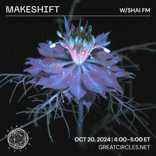 Stream Makeshift w/ Shai FM - 20Oct2024 by Great Circles | Listen ...