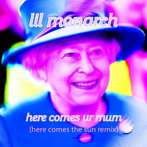 Stream HERE COMES UR MUM [Beatles Here Comes The Sun Remix] Lil Monarch ...
