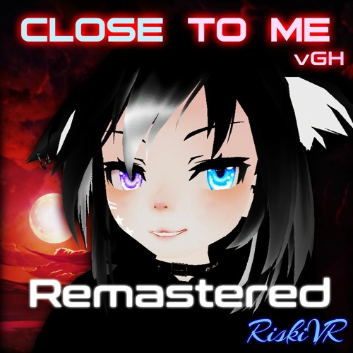 Stream Close To Me vGH (Remastered) by RiskiVR | Listen online for free ...