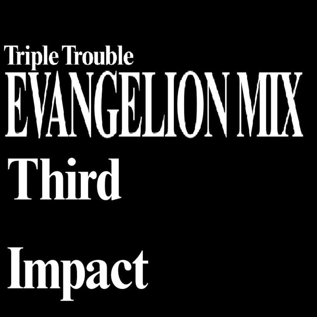 Stream Third Impact - Triple Trouble Evangelion Mix by SoupSonic705 ...