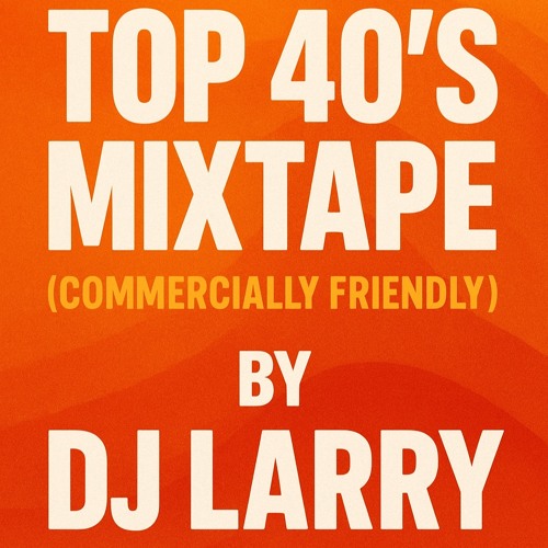 Stream TOP 40's MIXTAPE (COMMERCIALLY FRIENDLY) DJ LARRY by MAIN EVENT ...