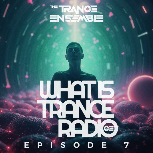 The Trance Ensemble - What is Trance Radio 007 2025-04-20