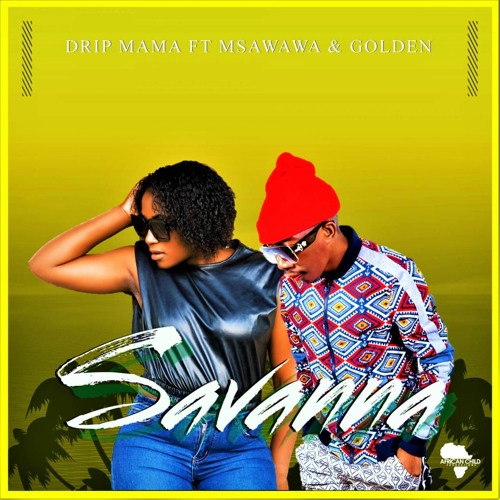 Stream Drip Mama - Savannah Ft Msawawa & Golden by Yazid Entertainment ...